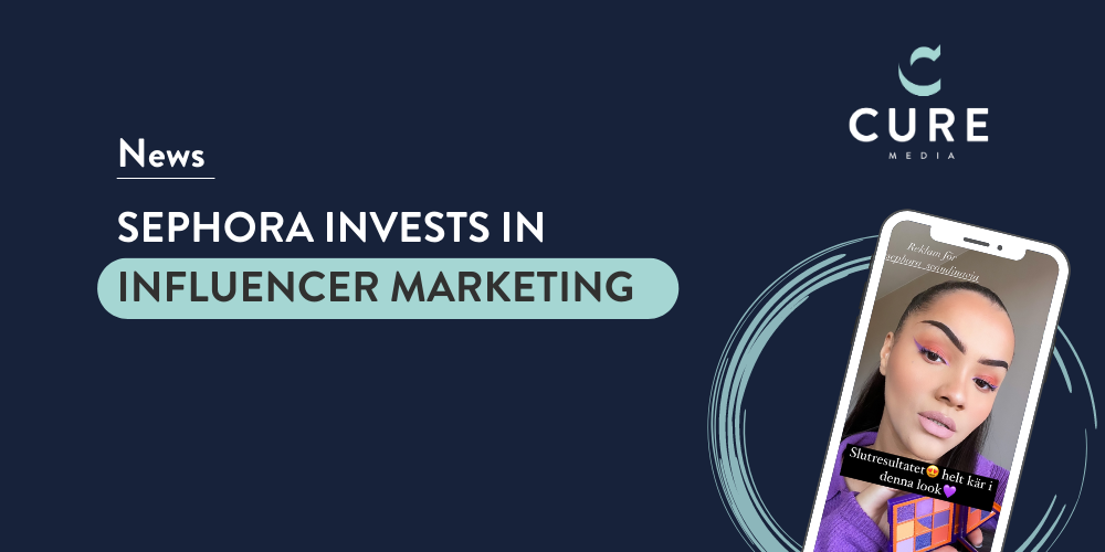 SEPHORA INVESTS IN INFLUENCER MARKETING | Cure Media Influencer marketing